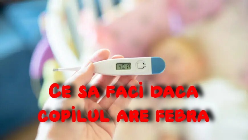 Ce sa faci daca copilul tau are febra mare